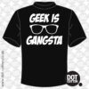 Geek is Gangster t-shirt - Dot Cotton